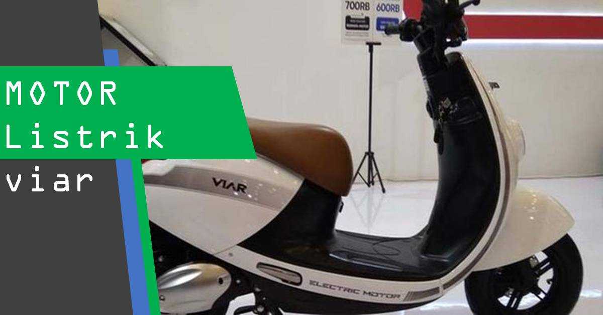 Ingin Beli Motor Listrik Viar? Perhatikan 3 Hal ini | Warta OTO