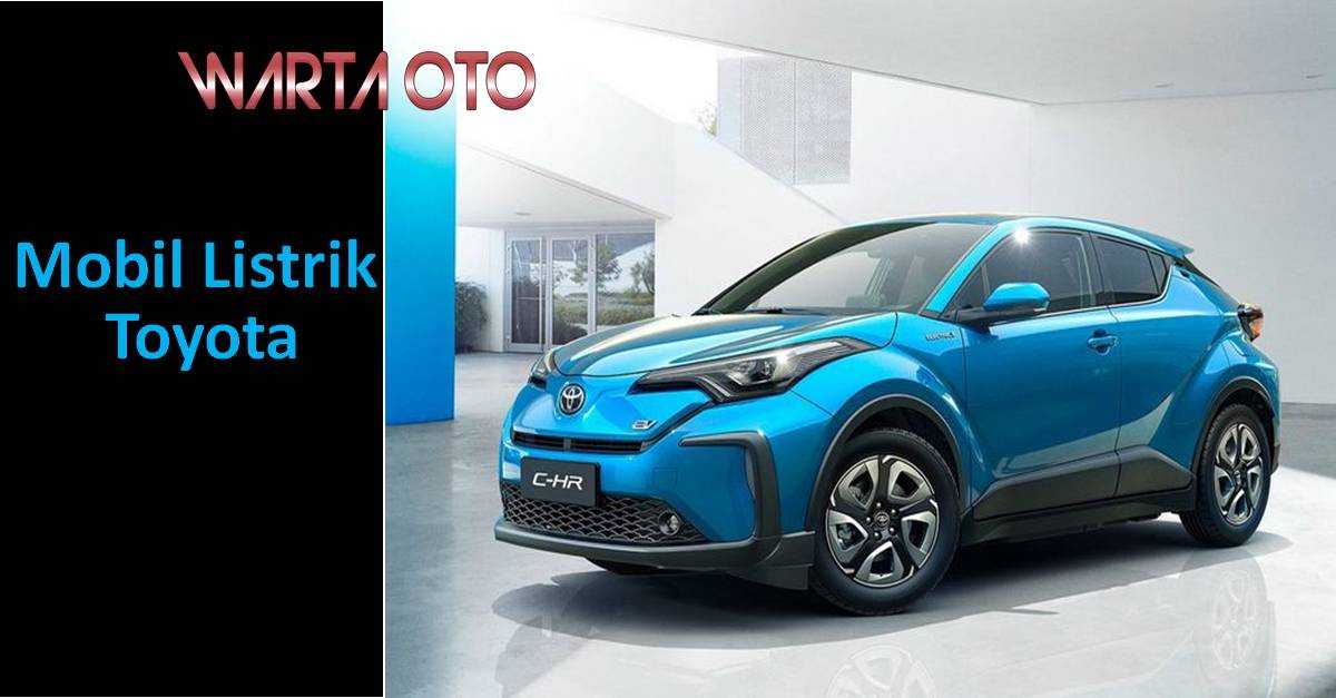 Mengenal Mobil Listrik Toyota yang Dipasarkan di Indonesia | Warta OTO