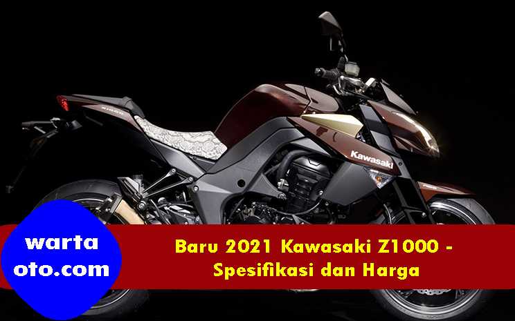 Baru 2021 Kawasaki Z1000 | Spesifikasi dan Harga | Warta OTO