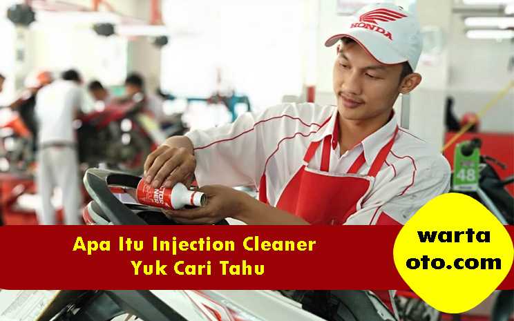 Apa Itu Injection Cleaner? Yuk Cari Tahu | Warta OTO
