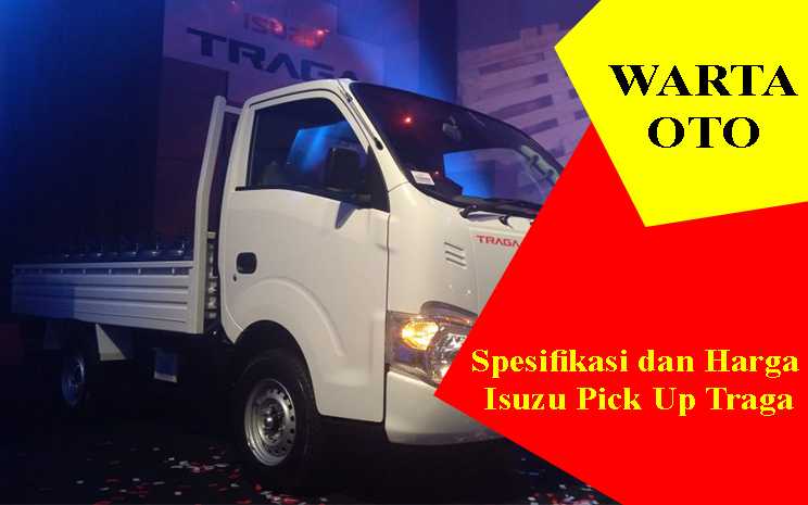 Spesifikasi dan Harga Isuzu Pick Up Traga | Warta OTO