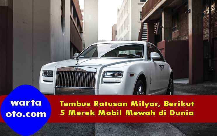 Berikut 5 Merek Mobil Mewah Di Dunia | Warta OTO