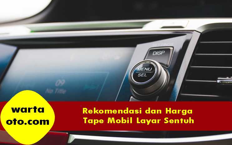 Rekomendasi dan Harga Tape Mobil Layar Sentuh | Warta OTO