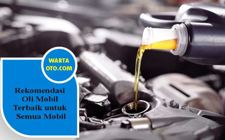 Rekomendasi Oli Mobil Terbaik untuk Semua Mobil | Warta OTO