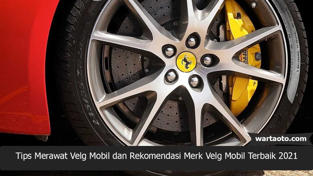 Tips Merawat Velg Mobil dan Rekomendasi Merk Velg Mobil Terbaik 2022 ...
