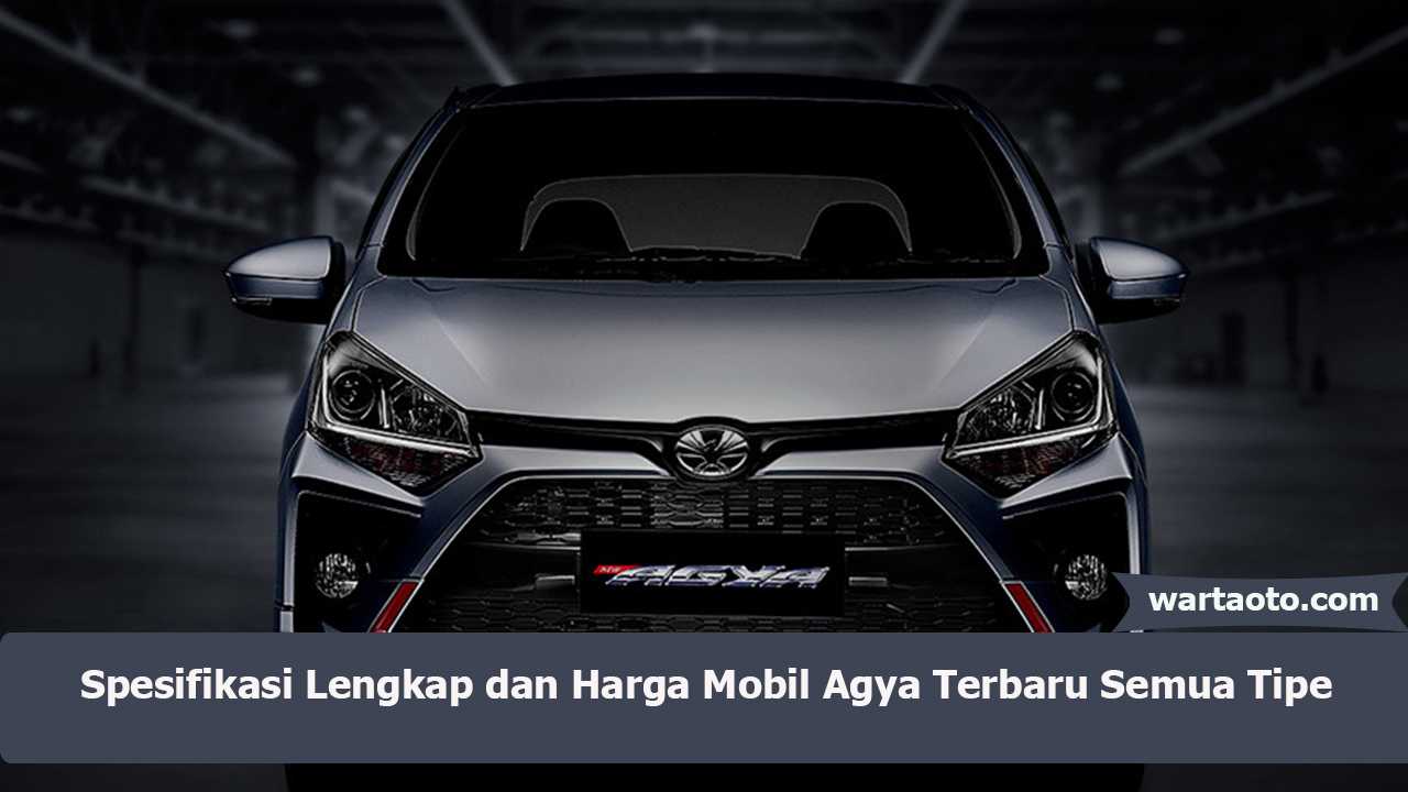 Spesifikasi Lengkap dan Harga Mobil Agya Semua Tipe | Warta OTO