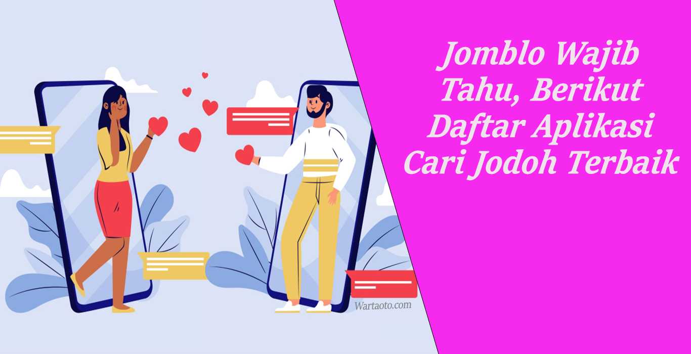 Jomblo Wajib Tahu, Berikut Daftar Aplikasi Cari Jodoh Terbaik | Warta OTO