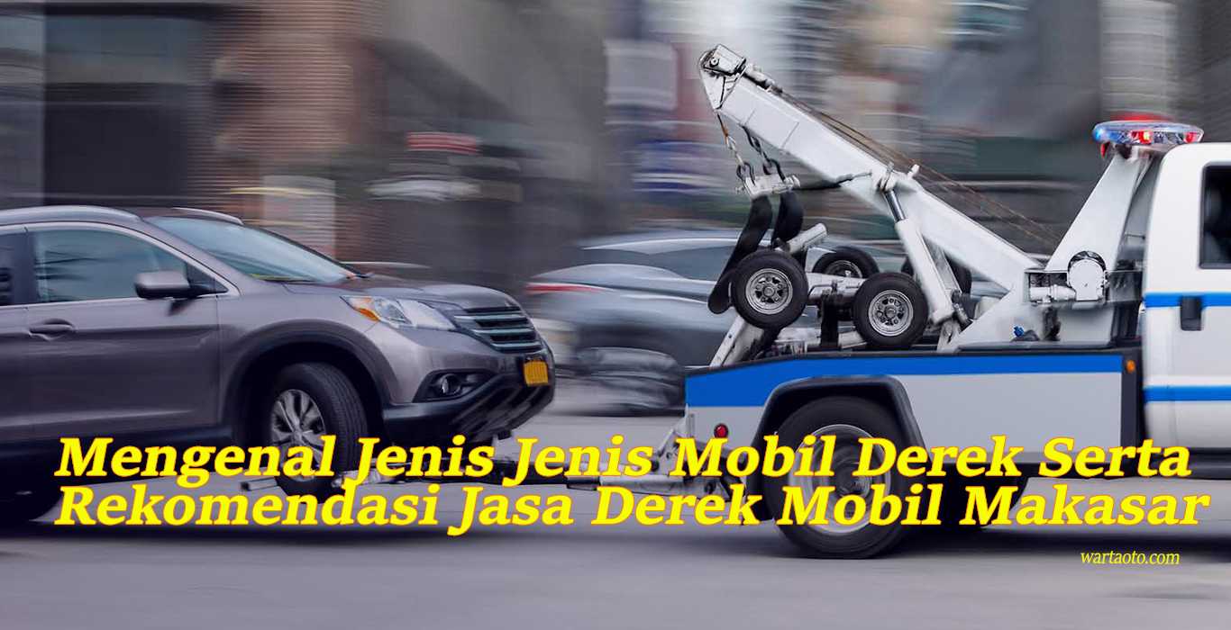 Mengenal Jenis Jenis Mobil Derek Serta Rekomendasi Jasa Derek Mobil ...