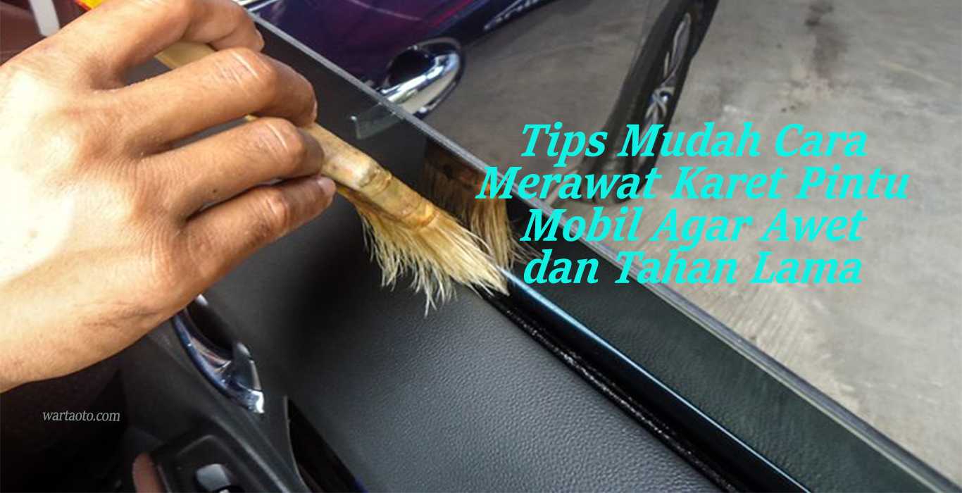 Tips Mudah Cara Merawat Karet Pintu Mobil Agar Awet dan Tahan Lama ... Tips Mudah Cara Merawat Karet Pintu Mobil Agar Awet dan Tahan Lama ...