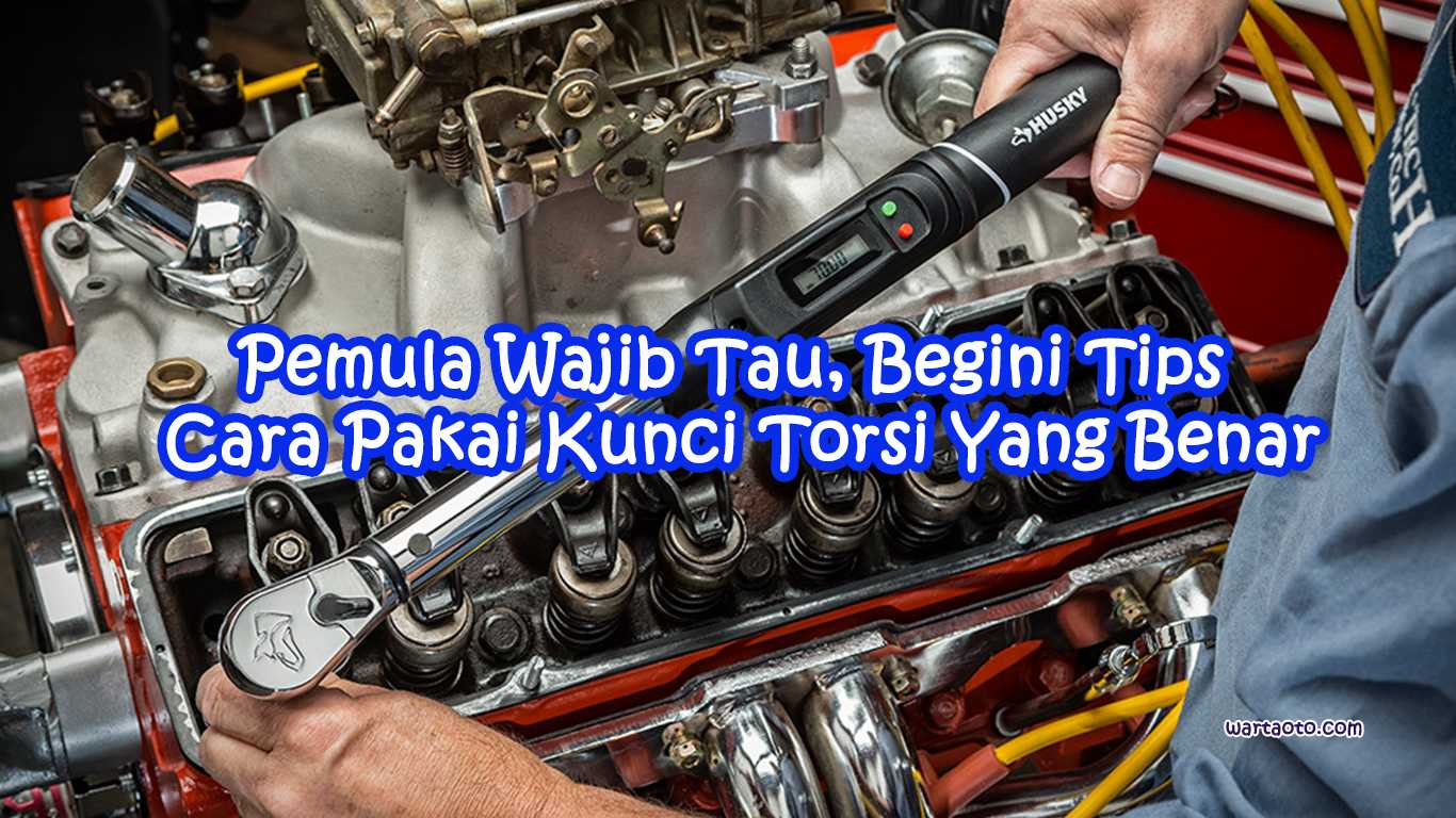 Pemula Wajib Tau, Begini Tips Cara Pakai Kunci Torsi Yang Benar | Warta OTO