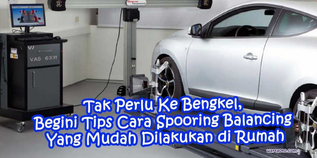 Tak Perlu Ke Bengkel, Begini Tips Cara Spooring Balancing | Warta OTO