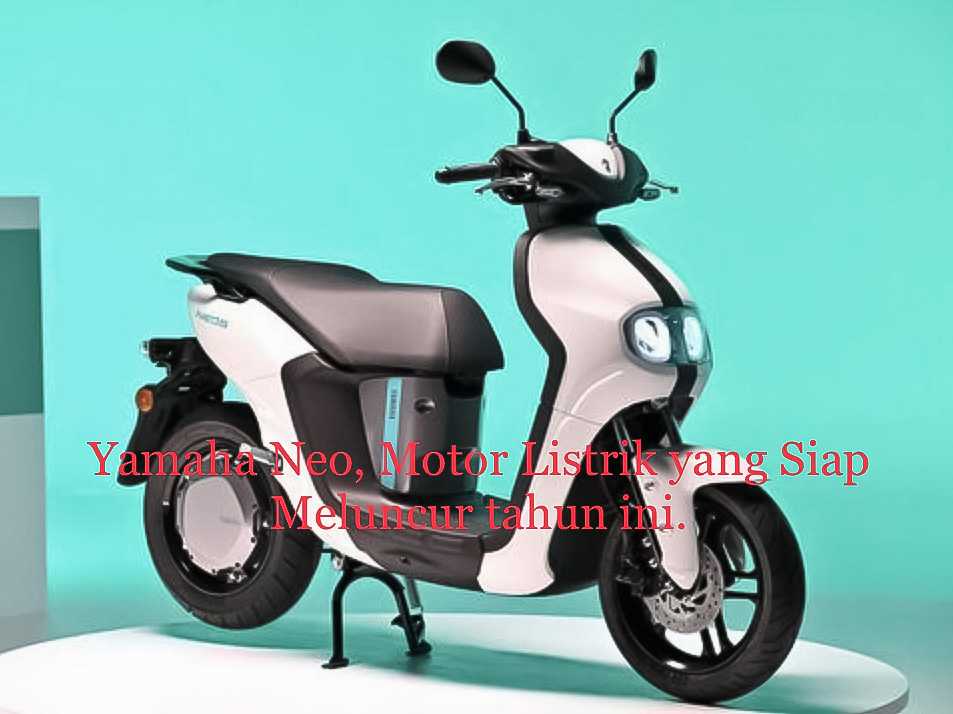 Yamaha Neo, Motor Listrik yang Siap Meluncur tahun ini. | Warta OTO
