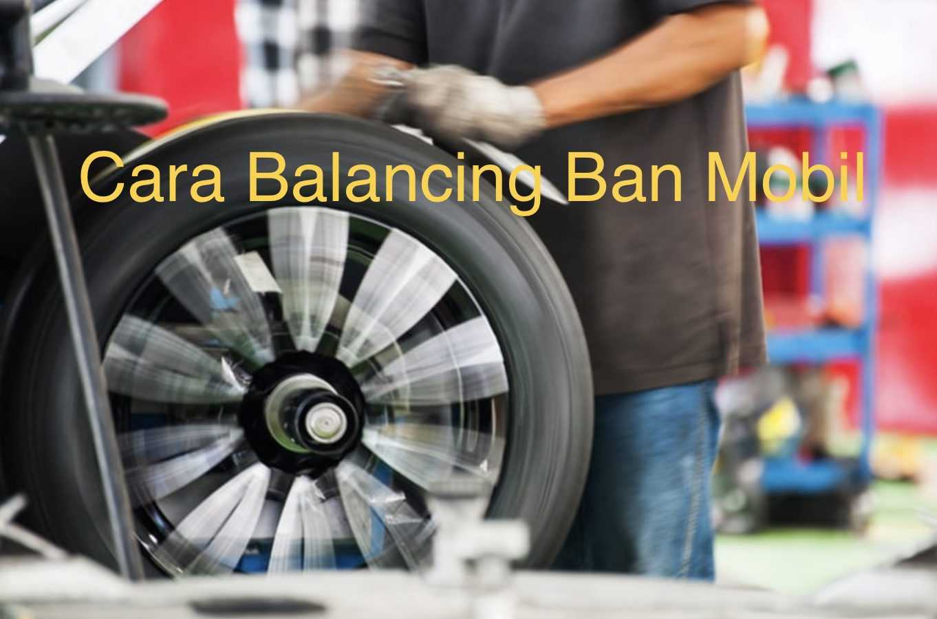 Cara Balancing Ban Mobil Beserta Biayanya | Warta OTO