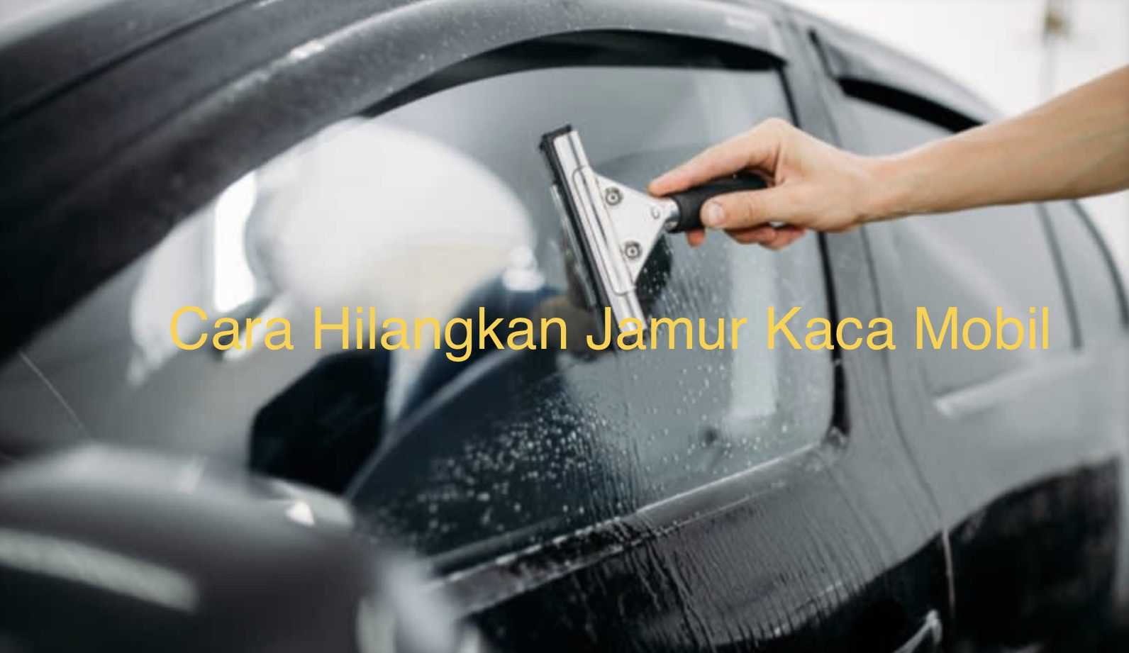 Cara Hilangkan Jamur Kaca Mobil Beserta Penyebabnya | Warta OTO