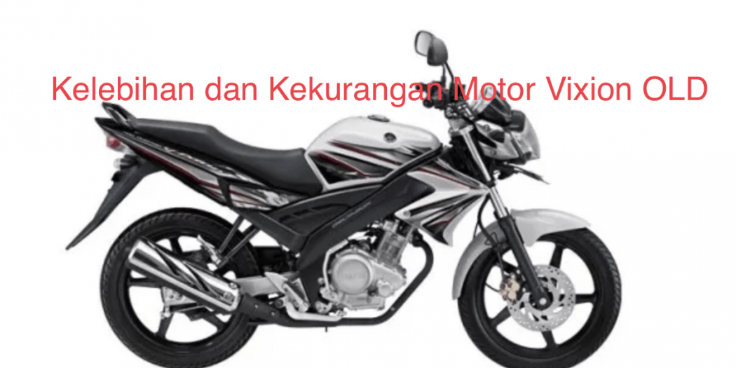 Kelebihan dan Kekurangan Motor Vixion OLD | Warta OTO