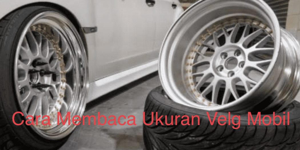 Cara Membaca Ukuran Velg Mobil Mudah & Akurat | Warta OTO