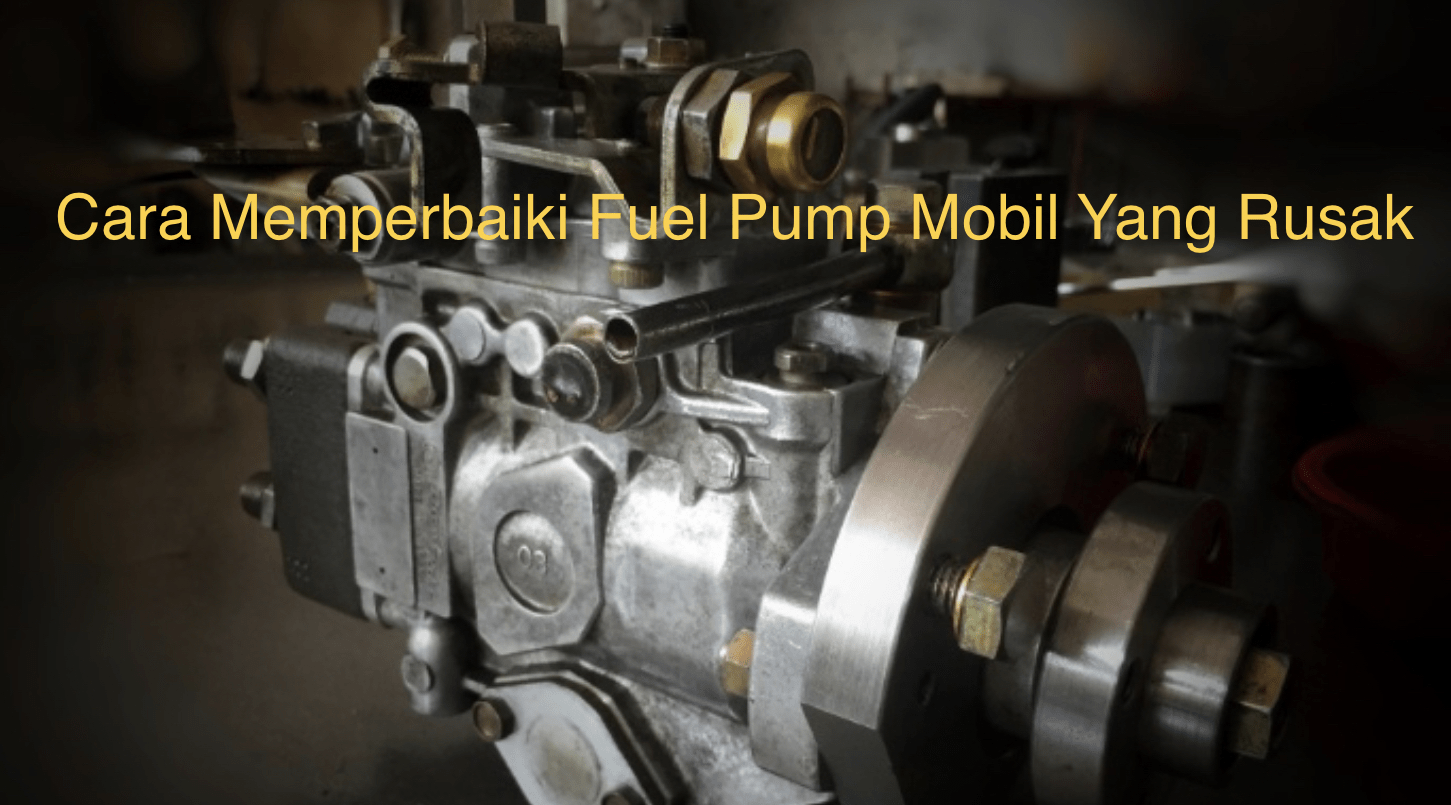 Cara Memperbaiki Fuel Pump Mobil Yang Rusak | Warta OTO