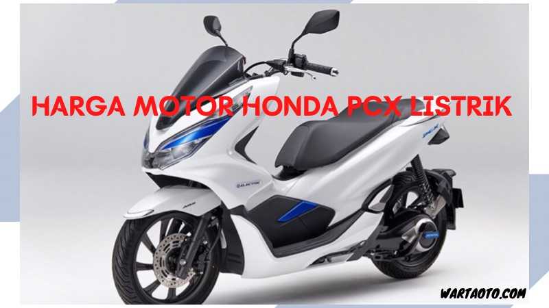 Harga Motor Honda PCX Listrik | Warta OTO