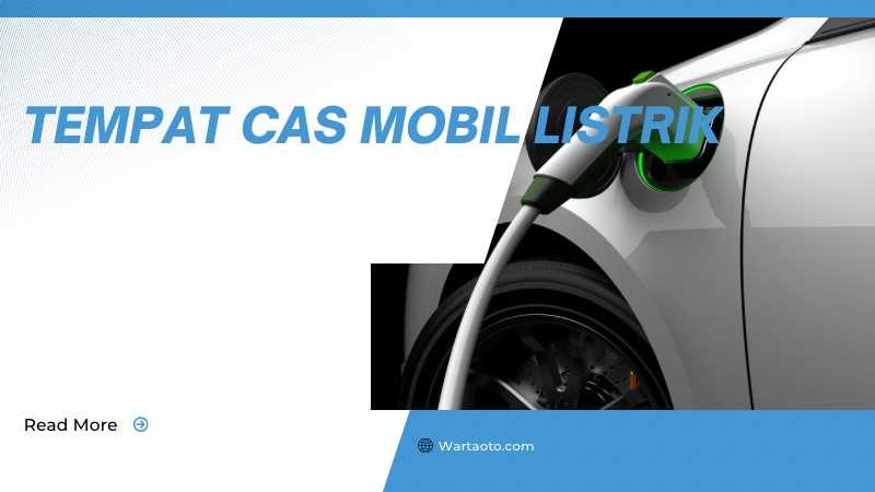 Tempat Cas Mobil Listrik Terkini! | Warta OTO