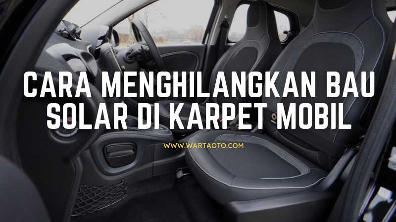 Cara Menghilangkan Bau Solar di Karpet Mobil | Warta OTO