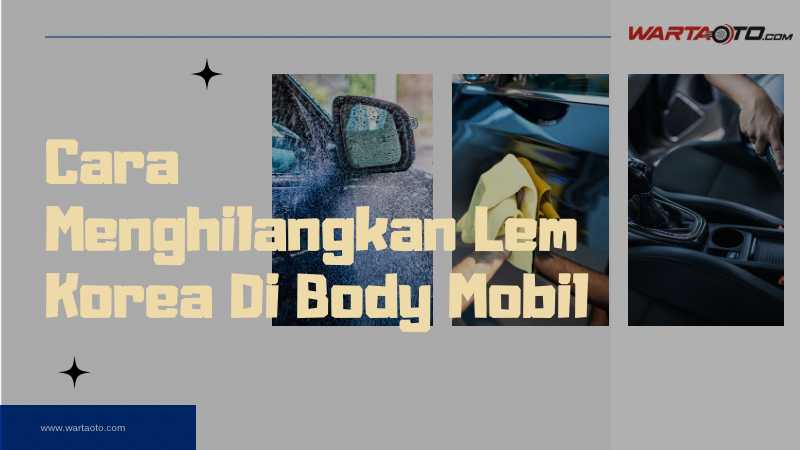 Cara Menghilangkan Lem Korea Di Body Mobil | Warta OTO