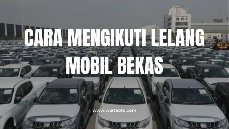 Cara Mengikuti Lelang Mobil Bekas Untuk Pemula | Warta OTO