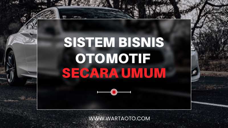 Sistem Bisnis Otomotif Secara Umum | Warta OTO