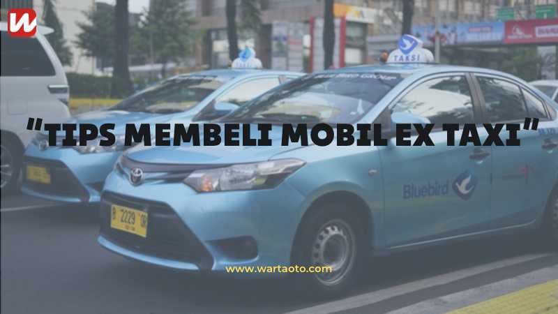 Tips Membeli Mobil ex Taxi Agar Tidak Kecewa | Warta OTO