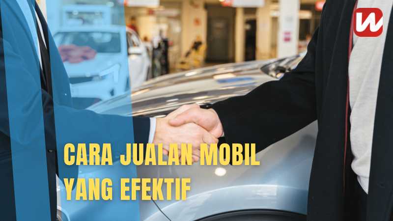 Cara Jualan Mobil Yang Efektif Untuk Sales Mobil | Warta OTO