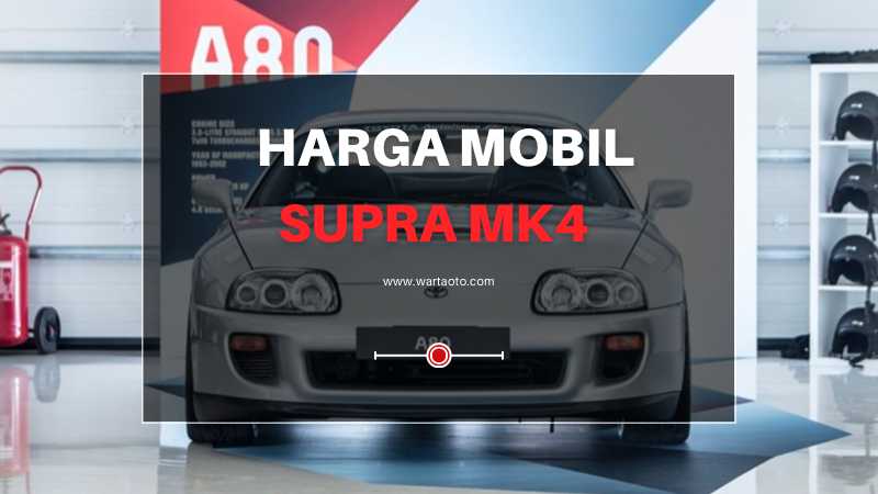 Harga Mobil Supra MK4 Beserta Spesifikasinya | Warta OTO