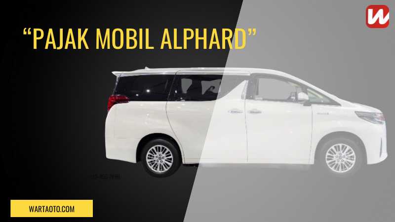 Daftara Pajak Mobil Alphard Terlengkap! | Warta OTO