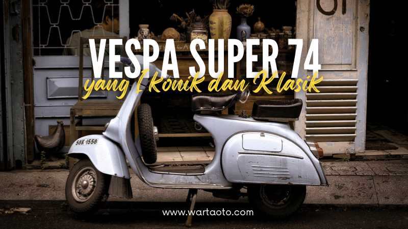 Vespa Super 74 yang Ikonik dan Klasik | Warta OTO