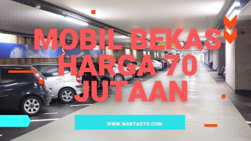 Mobil Bekas Harga 70 Jutaan di Tahun 2023 | Warta OTO
