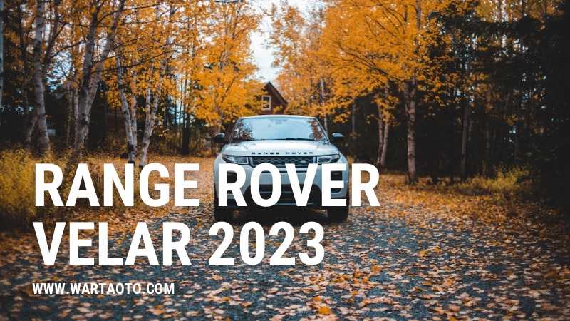 Range Rover Velar 2023: Review Harga & Spesifikasi. | Warta OTO