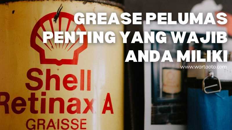 Grease Pelumas Penting Yang Wajib Anda Miliki | Warta OTO