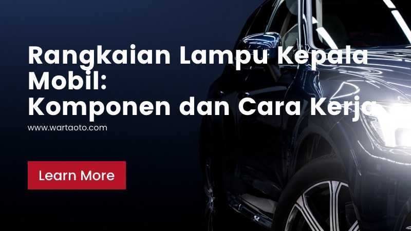Rangkaian Lampu Kepala Mobil: Komponen dan Cara Kerja