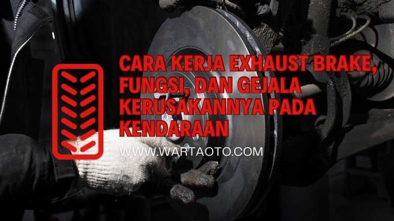Cara Kerja Exhaust Brake, Fungsi, dan Gejala Kerusakannya pada ...