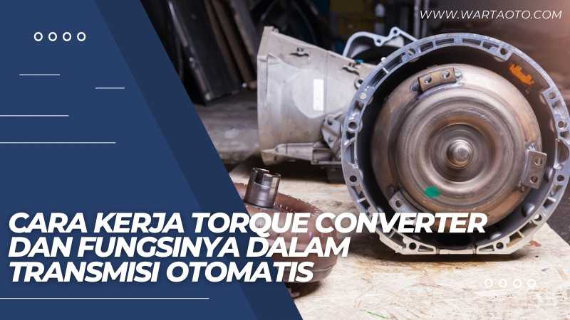 Cara Kerja Torque Converter dan Fungsinya dalam Transmisi Otomatis ...