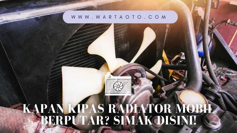 Kapan Kipas Radiator Mobil Berputar? Simak Disini! | Warta OTO