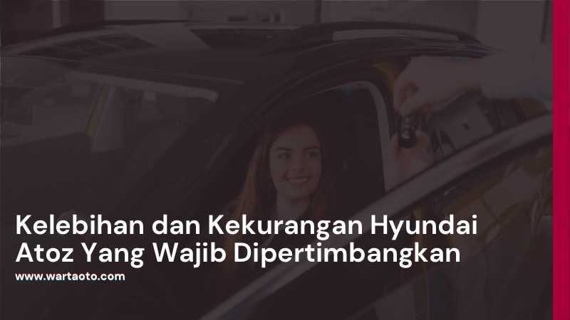 Kelebihan dan Kekurangan Hyundai Atoz Yang Wajib Dipertimbangkan Warta OTO