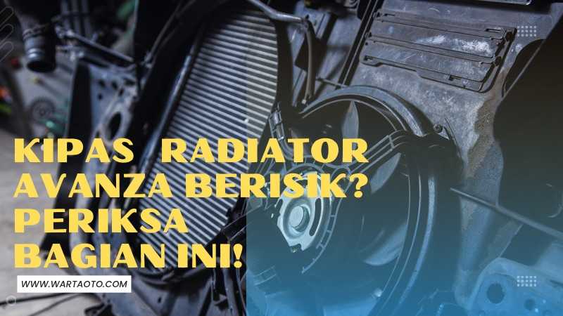 Kipas Radiator Avanza Berisik? Periksa Bagian Ini! | Warta OTO