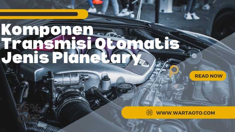 Komponen Transmisi Otomatis Jenis Planetary | Warta OTO