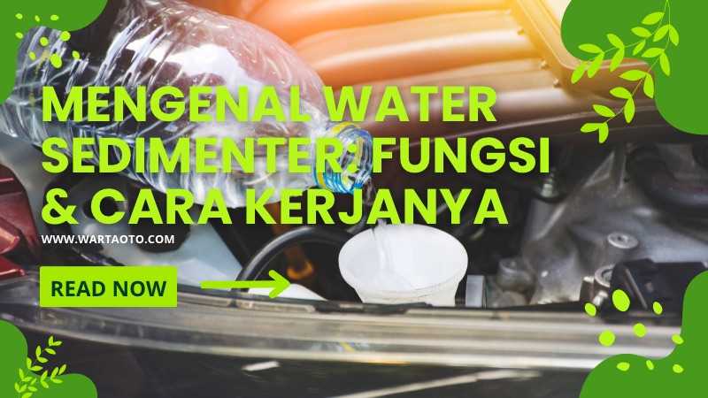 Mengenal Water Sedimenter: Fungsi & Cara Kerjanya | Warta OTO