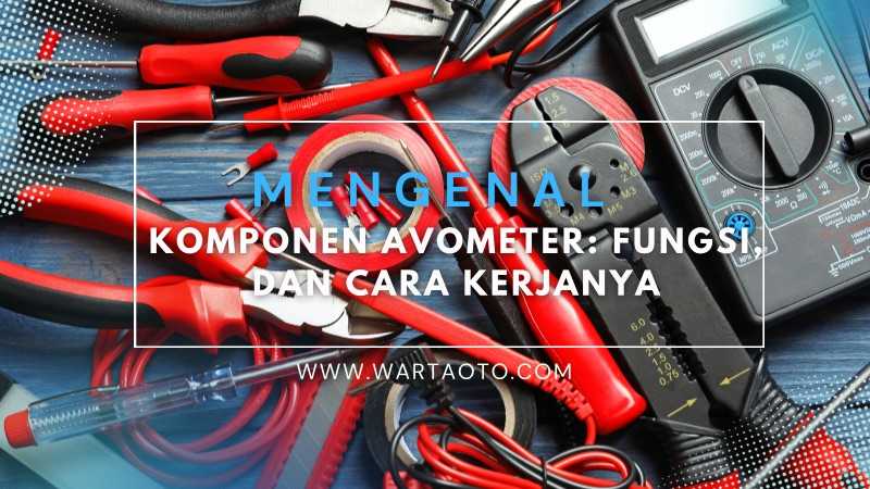 Mengenal Komponen Avometer: Fungsi, & Cara Kerjanya