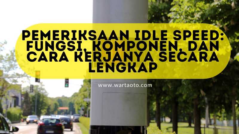 Pemeriksaan Idle Speed: Fungsi, Komponen, dan Cara Kerjanya secara ...