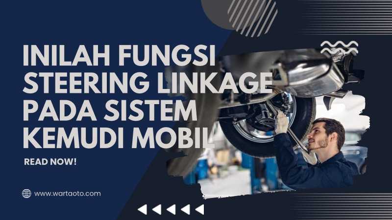 Inilah Fungsi Steering Linkage Pada Sistem Kemudi Mobil