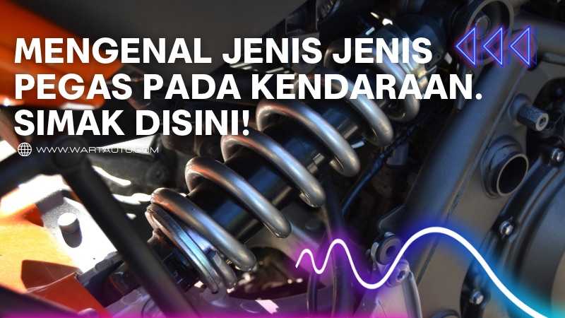 Mengenal Jenis jenis Pegas pada Kendaraan. Simak Disini!