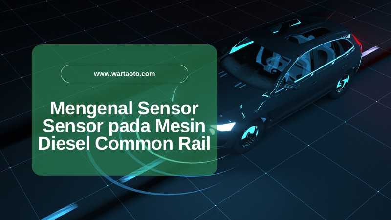 Mengenal Sensor Sensor Pada Mesin Diesel Common Rail
