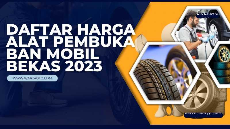 Daftar Harga Alat Pembuka Ban Mobil Bekas 2023 | Warta OTO