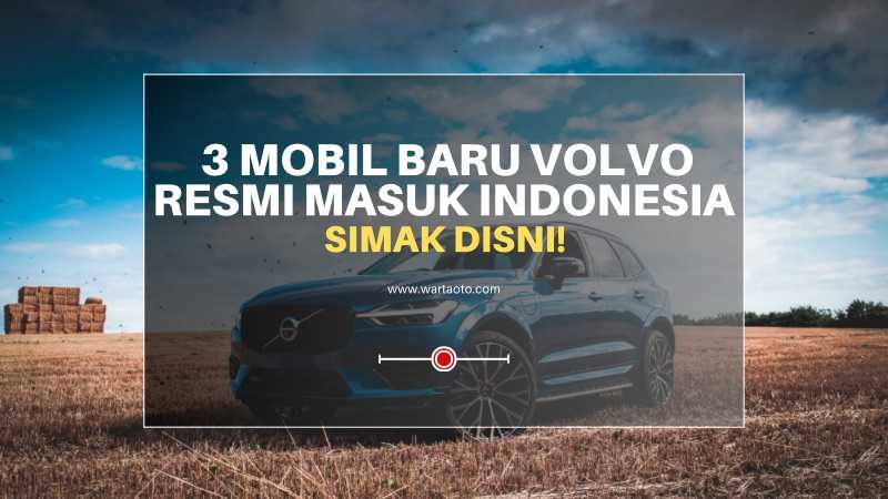 3 Mobil Baru Volvo Resmi Masuk Indonesia. Simak Disni!